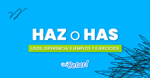 Haz o has: Uso, diferencia, ejemplos y ejercicios resueltos